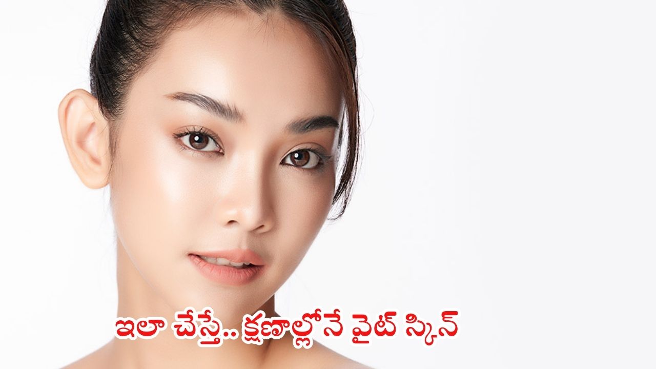 Tips For White Skin - ఇలా చేస్తే.. క్షణాల్లోనే వైట్ స్కిన్